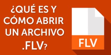 Archivo FLV: Qué es y cómo abrirlo (+programas gratis recomendados)
